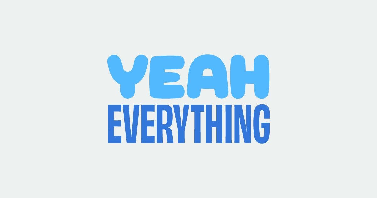 Yeah Everything